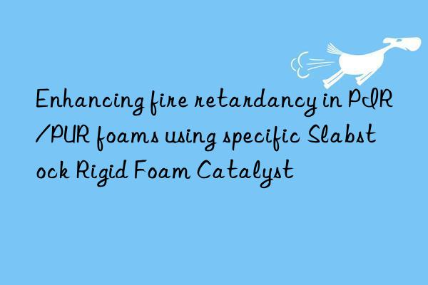 enhancing fire retardancy in pir/pur foams using specific slabstock ...